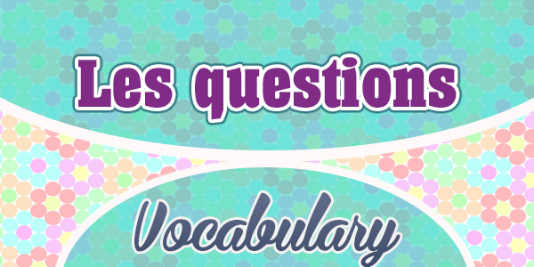 French Vocabulary Les Questions - French Circles