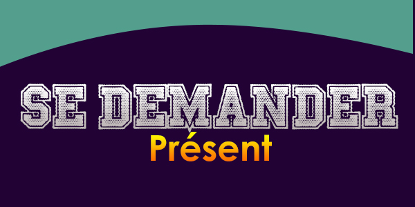 SE DEMANDER Présent - French Circles