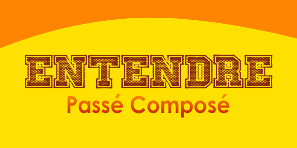 ENTENDRE Passé Composé - French Circles
