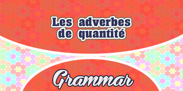 Les adverbes de quantité - French Circles