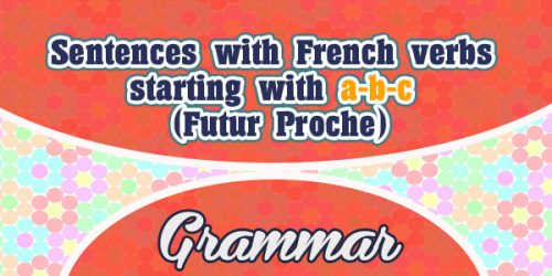 Sentences with French verbs starting with a-b-c (Futur Proche) - French ...