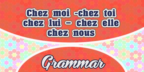 Chez moi-chez toi-chez lui-chez elle-chez nous - French Circles