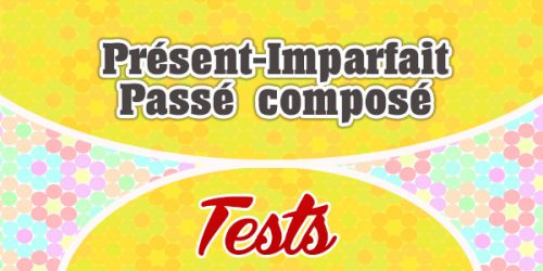 Présent-Imparfait-Passé composé Test - French Circles