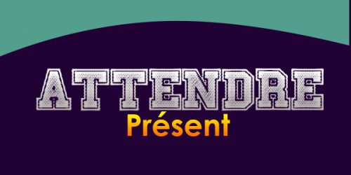 ATTENDRE Présent - French Circles