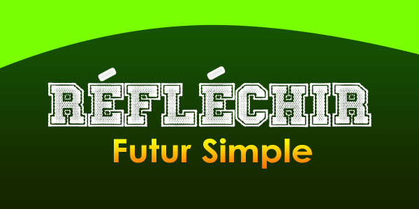 RÉFLÉCHIR Futur simple - French Circles