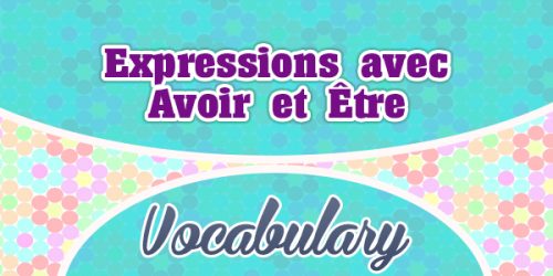 Expressions avec Avoir et Être - French Circles