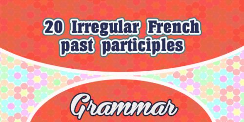 20 Irregular French past participles - French Circles