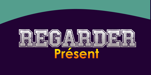 REGARDER Présent - French Circles
