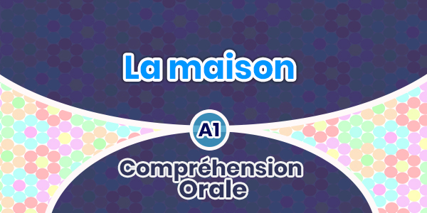 Compréhension Orale-La maison - French Circles
