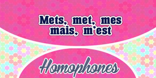 Homophones Mets met mes mais m'est - French Circles