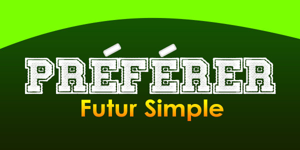 PRÉFÉRER Futur simple - French Circles