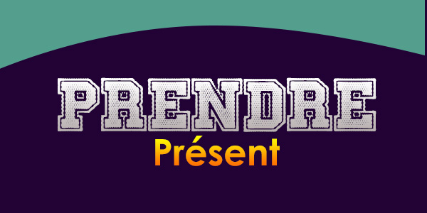 PRENDRE Présent - French Circles