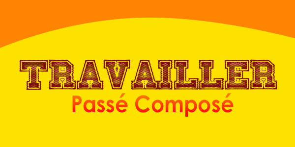 TRAVAILLER passé composé - French Circles