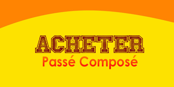 ACHETER Passé Composé - French Circles