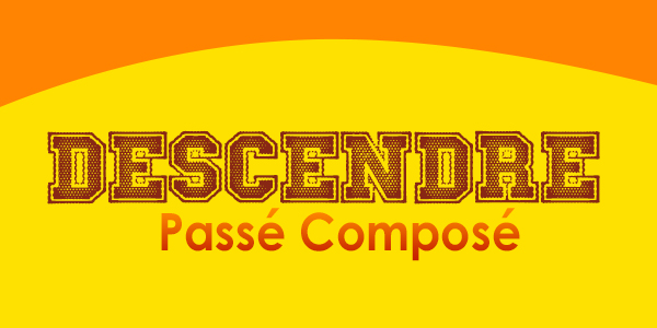 DESCENDRE Passé Composé - French Circles