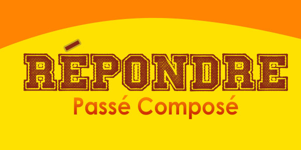 RÉPONDRE Passé Composé - French Circles