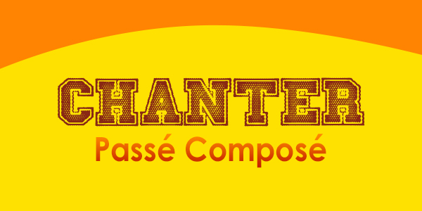 CHANTER Passé Composé - French Circles