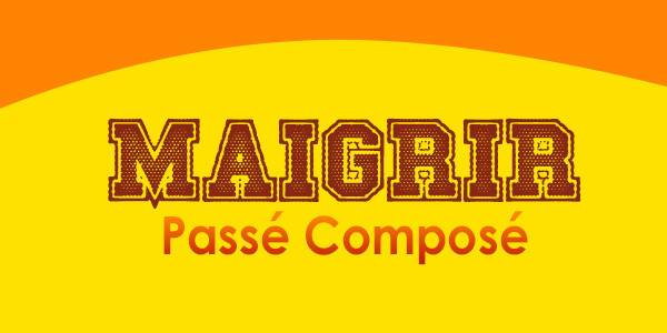 MAIGRIR Passé Composé - French Circles