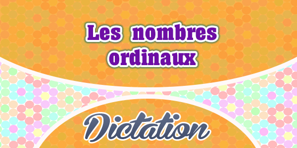 Les nombres ordinaux - dictation practice - French Circles