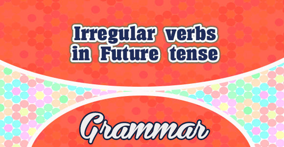 Irregular verbs in Future tense - French Circles