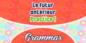 Le Futur Antérieur Practice 1 - French Circles